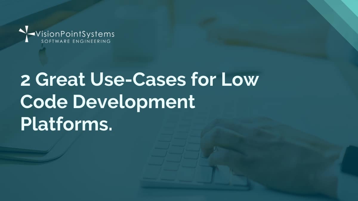 2 Great Use Cases For Low Code Dev Platforms | Vision Point Systems