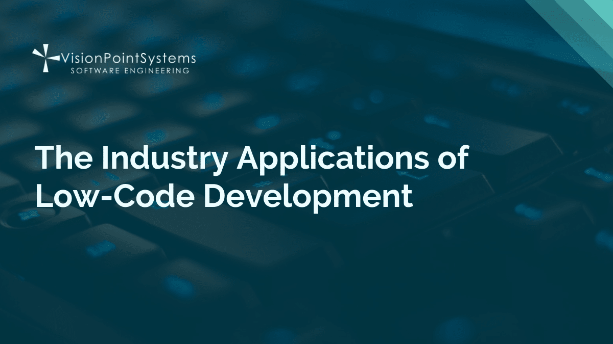 Industry Applications Of Low-Code Development | Vision Point Systems